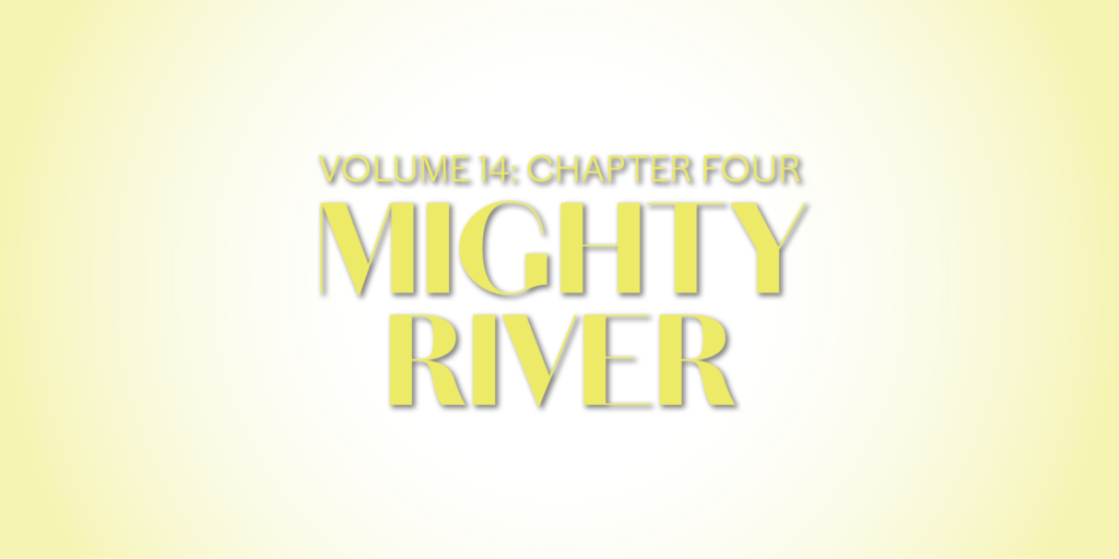 Volume 14: Chapter Four—Mighty River - World Tribune